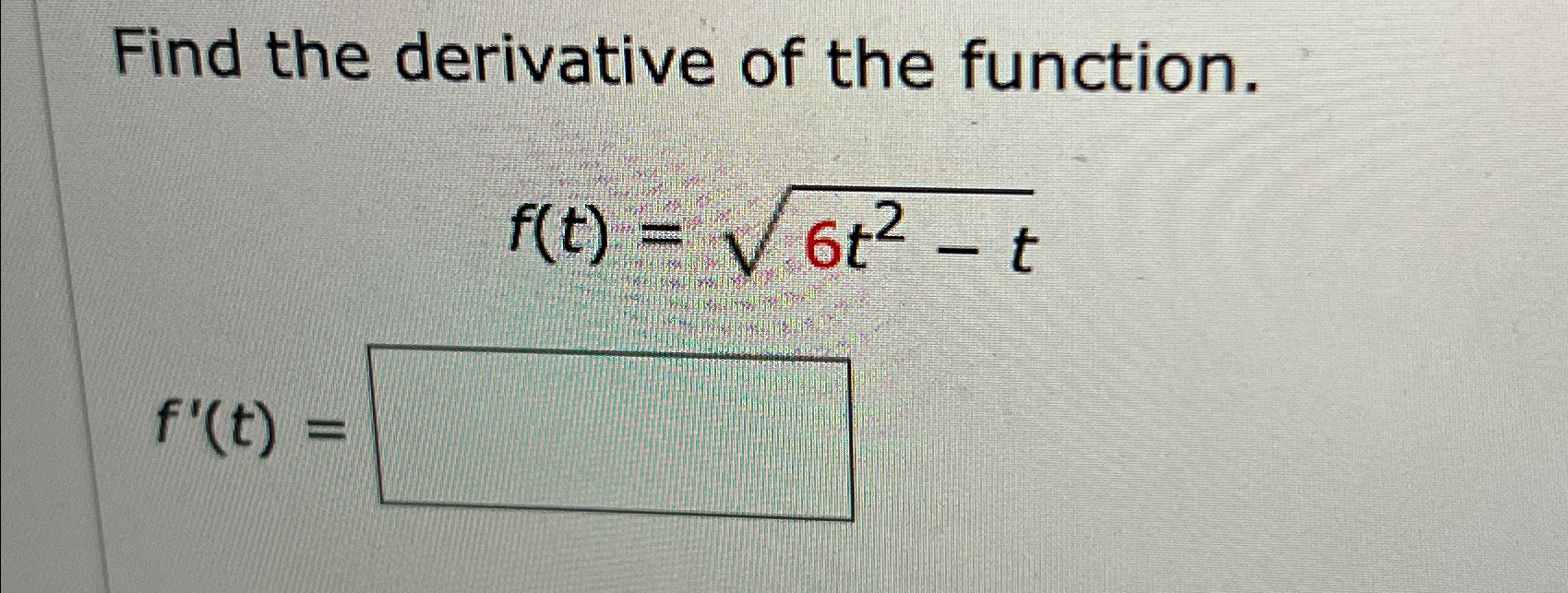 Solved Find the derivative of the function.f(t)=6t2-t2f'(t)= | Chegg.com