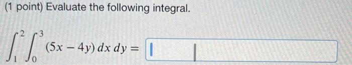 Solved (1 point) Evaluate the following integral. | Chegg.com