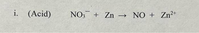 Solved i. (Acid) NO3 + Zn → NO + Zn2+ | Chegg.com