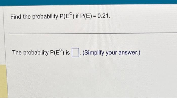 Solved Find the probability P(EC) if P(E)=0.21. The | Chegg.com