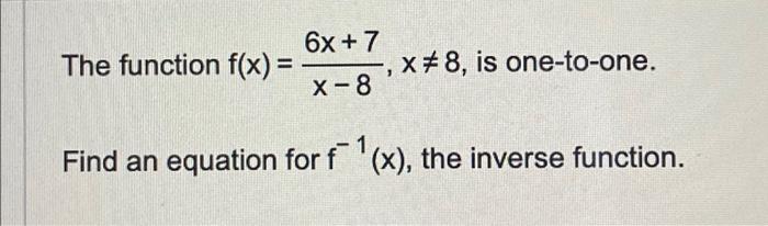 Solved 6x + 7 X-8 Find an equation for f(x), the inverse | Chegg.com