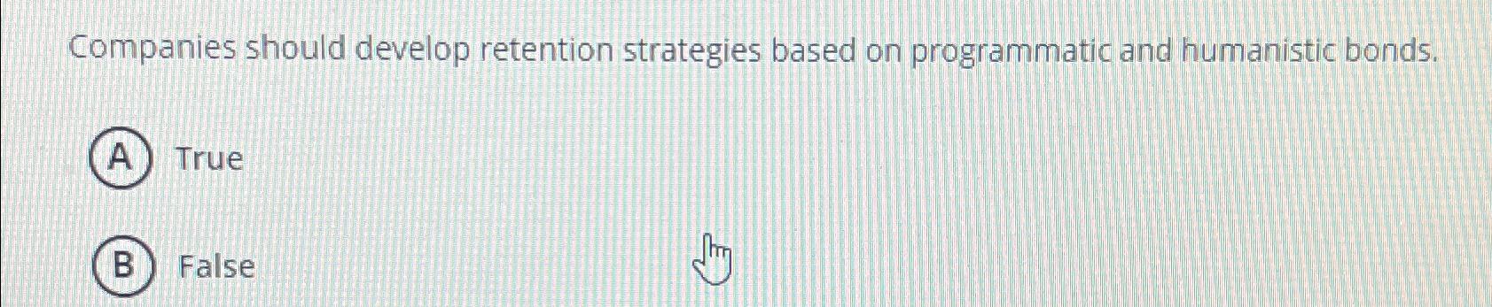 Solved Companies should develop retention strategies based | Chegg.com