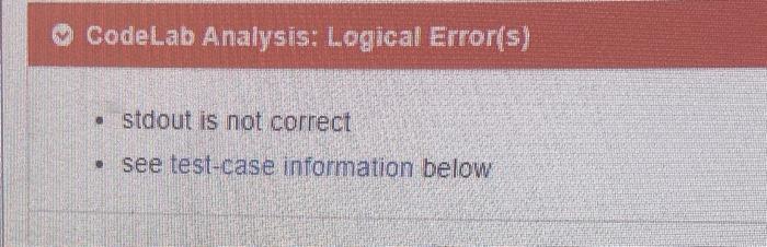 Solved stdout is not correct see test-case information | Chegg.com Solved stdout is not correct see test-case information | Chegg.com