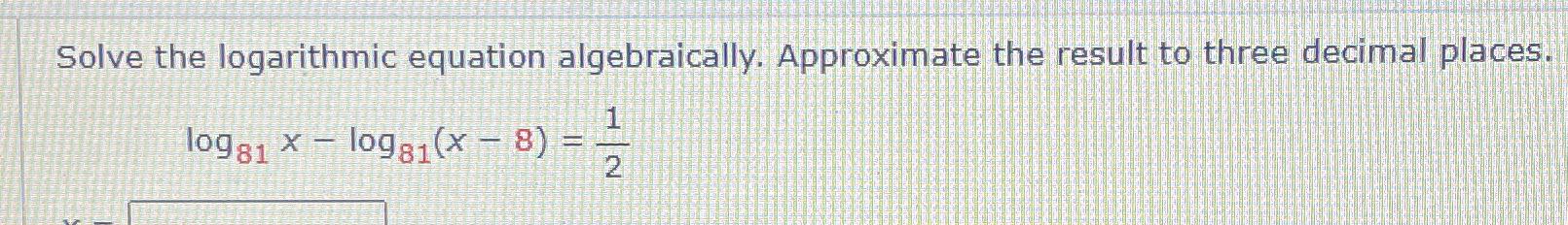 Solved Solve the logarithmic equation algebraically. | Chegg.com