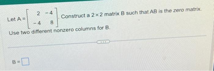 Solved Let A=[2−4−48]. Construct a 2×2 matrix B such that AB | Chegg.com