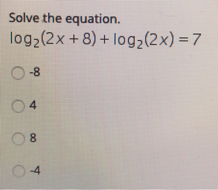 Solved Solve the equation. log2(2x + 8) + log2(2x) = 7 0 -8 | Chegg.com