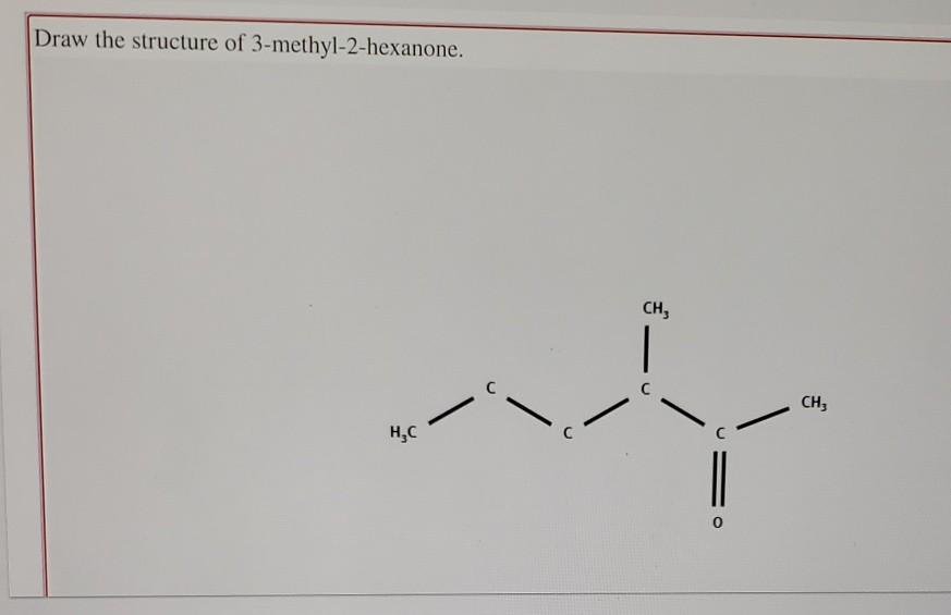 Solved Draw the structure of 3-methyl-2-hexanone. CH, с с | Chegg.com