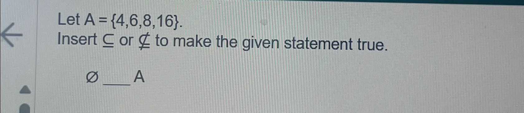 Solved Let A={4,6,8,16}.Insert sube or ⊈ ﻿to make the given | Chegg.com
