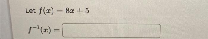 Solved Let f(x)=8x+5 f−1(x)= | Chegg.com