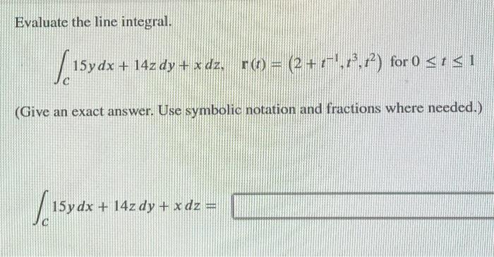 Solved Evaluate the line integral. 15y 15ydx + 14z dy + x | Chegg.com