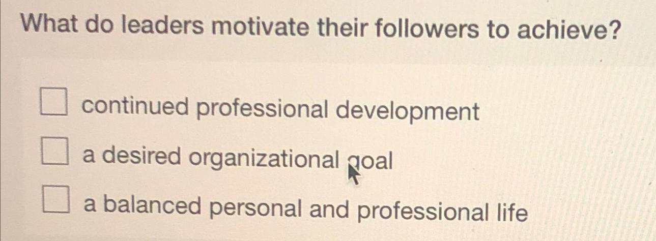 Solved What do leaders motivate their followers to | Chegg.com