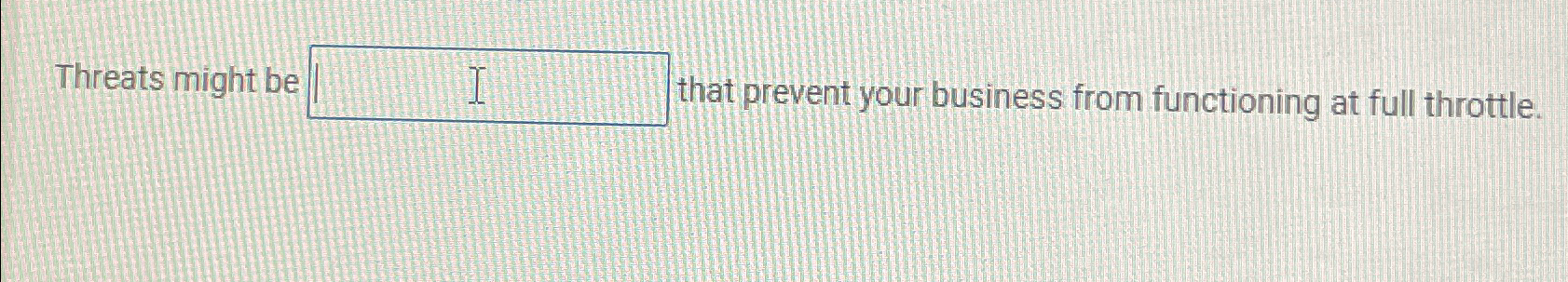 Solved Threats might be that prevent your business from | Chegg.com