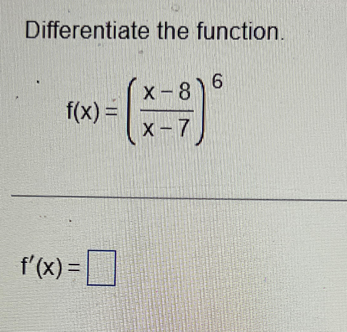 Solved Differentiate the function.f(x)=(x-8x-7)6f'(x)= | Chegg.com