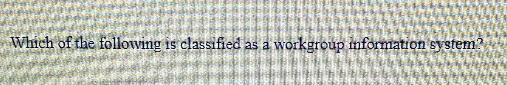 Solved Which of the following is classified as a workgroup | Chegg.com