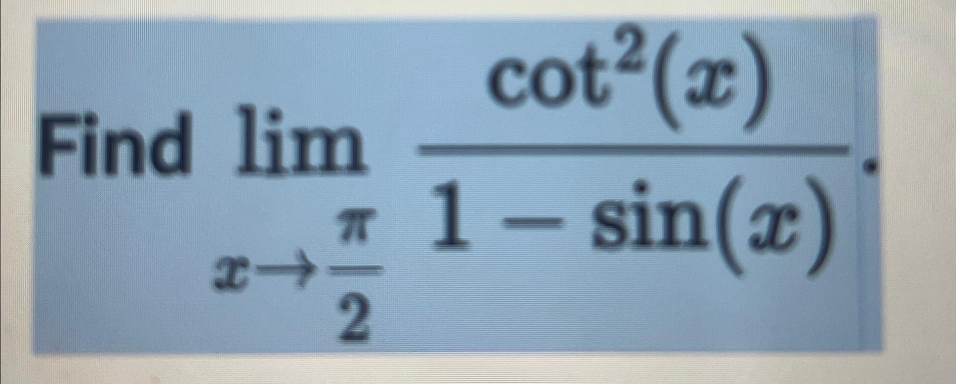 Solved Find limx→π2cot2(x)1-sin(x) | Chegg.com