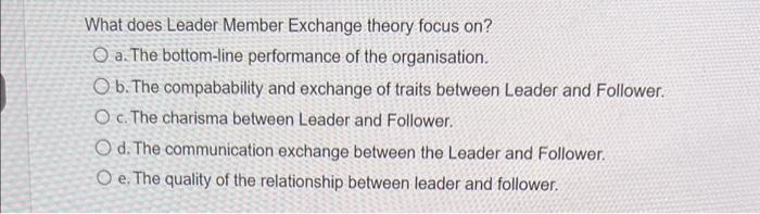 Solved What does Leader Member Exchange theory focus on? a. | Chegg.com