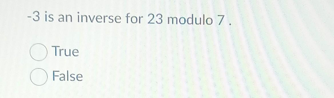 Solved -3 is an inverse for 23 modulo 7 . True False | Chegg.com