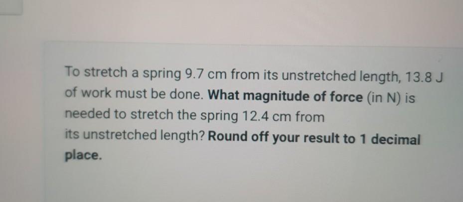 Solved To stretch a spring 9.7cm ﻿from its unstretched | Chegg.com