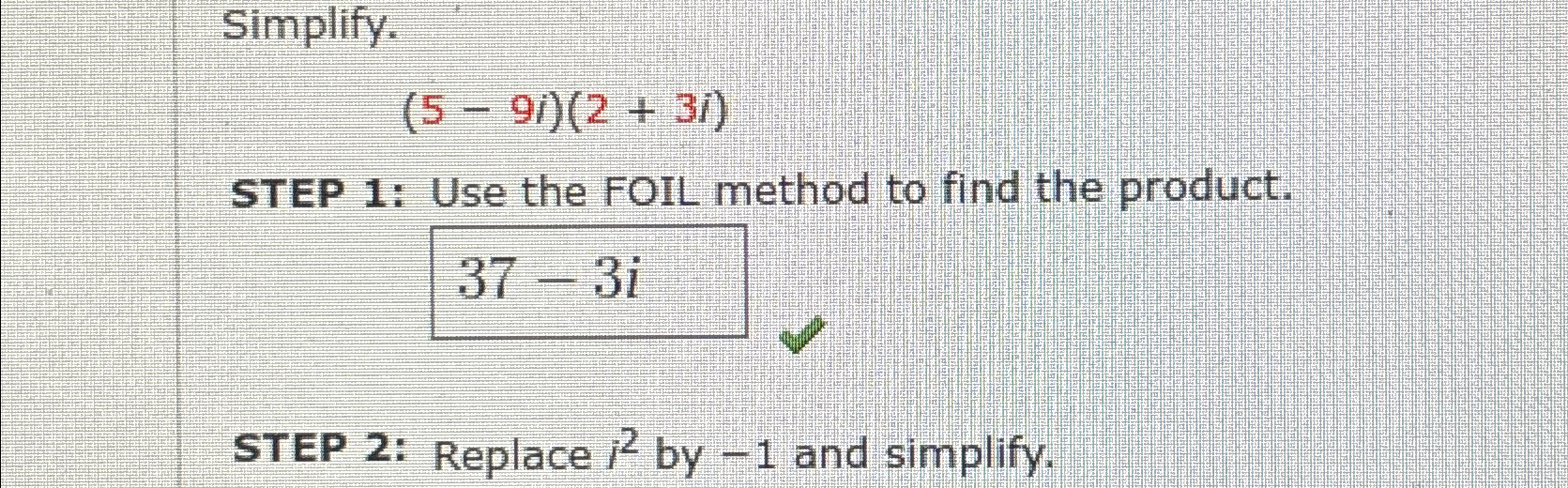 Solved Simplify.(5-9i)(2+3i)STEP 1: Use the FOIL method to | Chegg.com