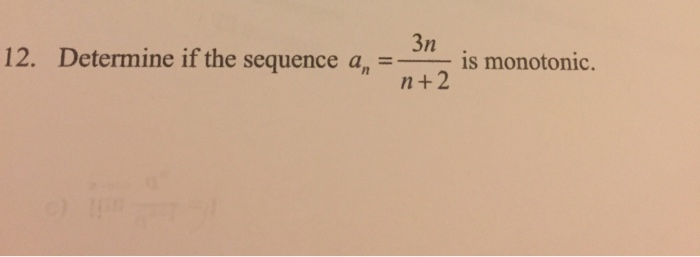 Solved 3n 12. Determine if the sequence a, = is monotonic. | Chegg.com