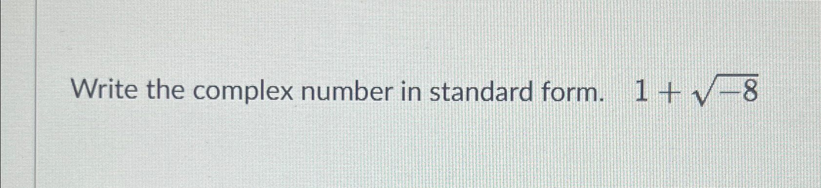 Solved Write the complex number in standard form. 1+-82 | Chegg.com