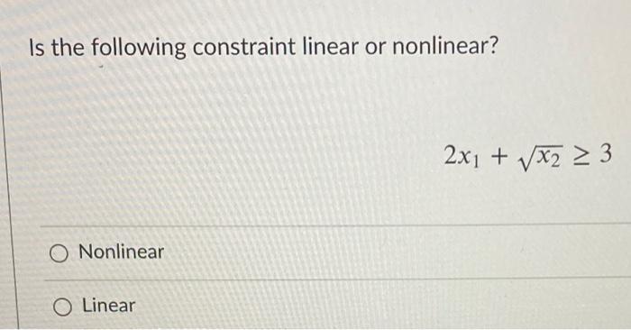 Solved Is the following constraint linear or nonlinear? | Chegg.com