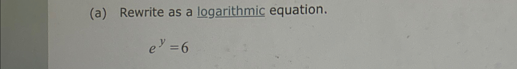 Solved (a) ﻿Rewrite as a logarithmic equation.ey=6 | Chegg.com