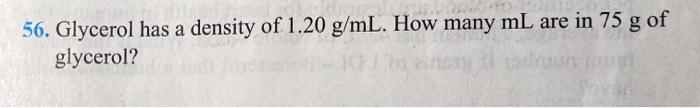 Solved 56. Glycerol has a density of 1.20 g/mL. How many mL | Chegg.com