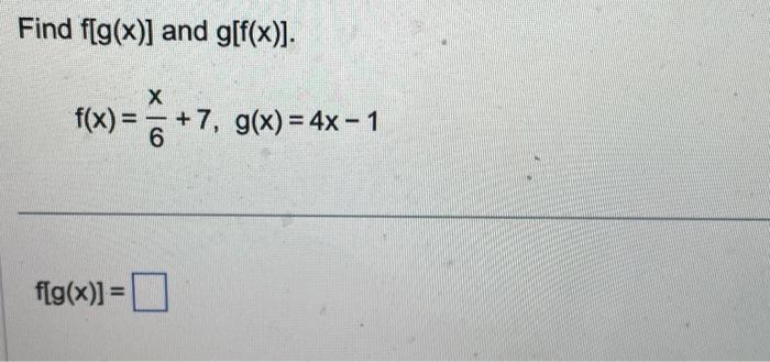 Solved Find f[g(x)] and g[f(x)]. f(x)=6x+7,g(x)=4x−1 | Chegg.com