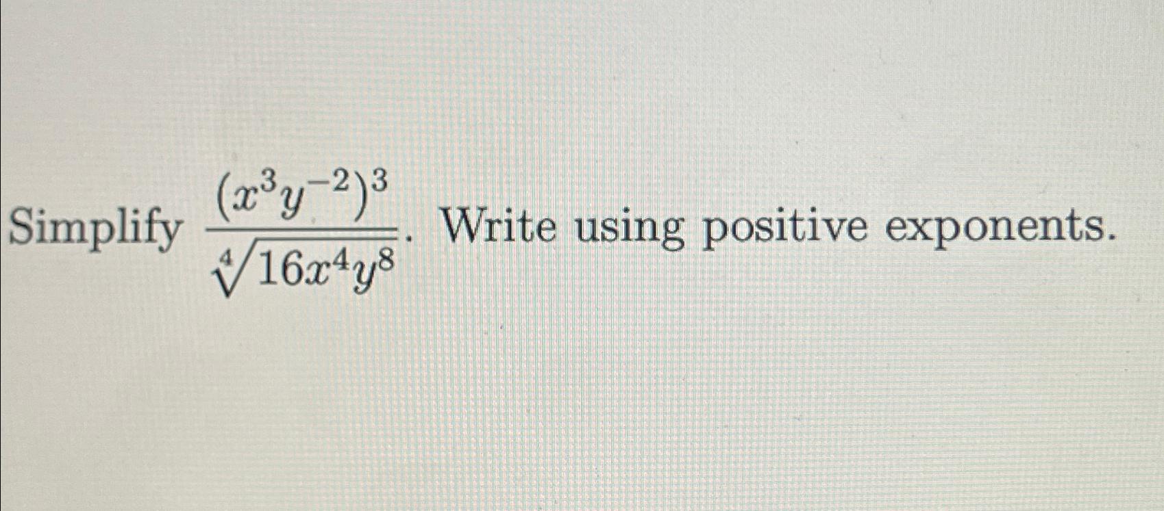 Solved Simplify (x3y-2)316x4y84. ﻿Write using positive | Chegg.com