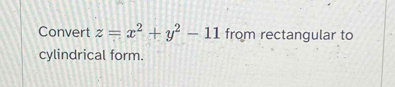 Solved Convert z=x2+y2-11 ﻿from rectangular to cylindrical | Chegg.com