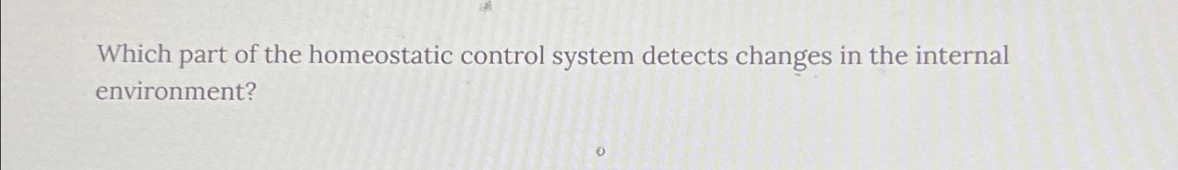 Solved Which part of the homeostatic control system detects | Chegg.com