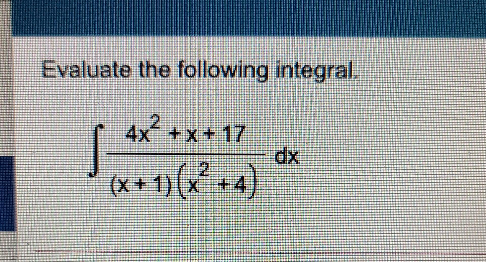 Solved Evaluate the following integral 4x + x + 17 dx 2 (x + | Chegg.com