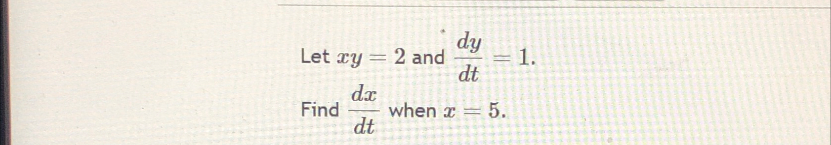 Solved Let xy=2 ﻿and dydt=1.Find dxdt ﻿when x=5 | Chegg.com