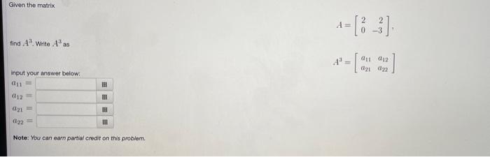 Solved Given the matrix A=[202−3] find A3. Write A3 as input | Chegg.com