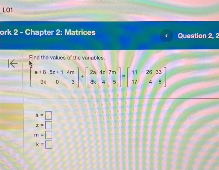 Solved LO1 ork 2 - Chapter 2: Matrices K Find the values of | Chegg.com