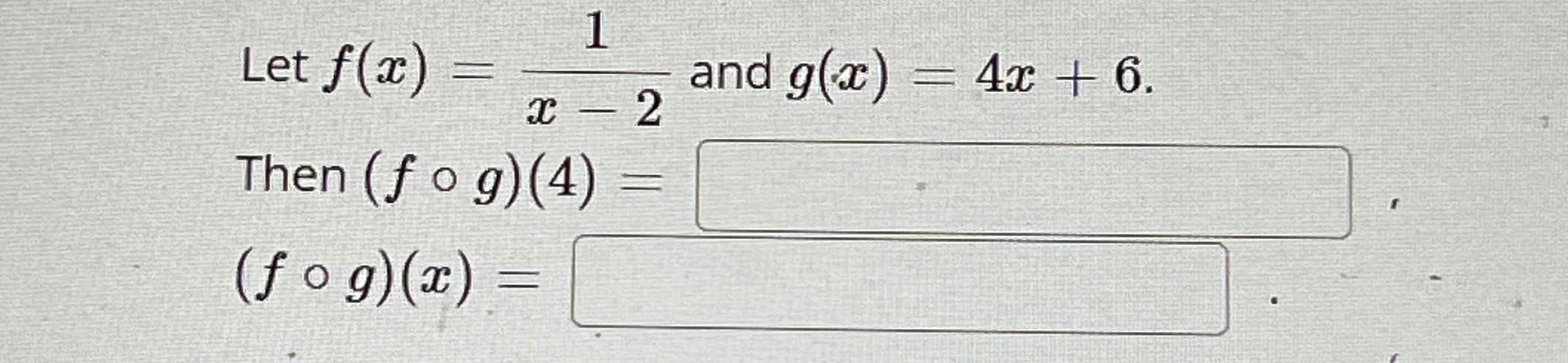 Solved Let f(x)=1x-2 and g(x)=4x+6.Then (f@g)(4)=(f@g)(x)= | Chegg.com Solved Let f(x)=1x-2 and g(x)=4x+6.Then (f@g)(4)=(f@g)(x)= | Chegg.com