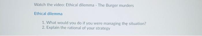 Solved Watch the video: Ethical dilemma - The Burger murders | Chegg.com