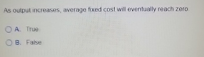 Solved As output increases, average fixed cost will | Chegg.com