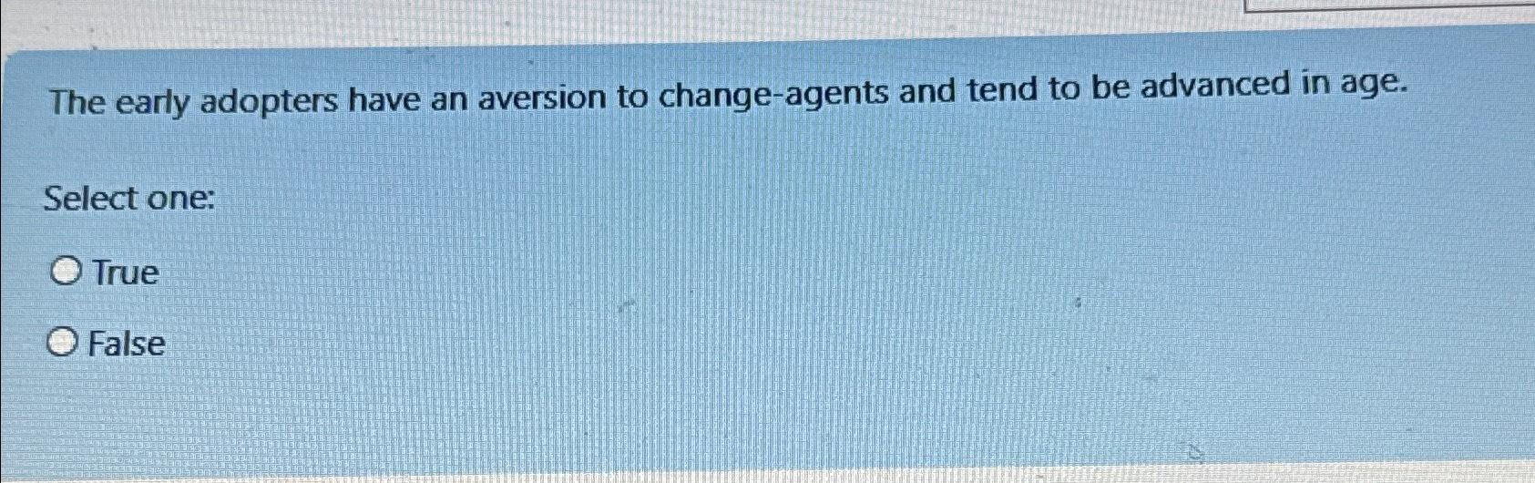 Solved The early adopters have an aversion to change-agents | Chegg.com