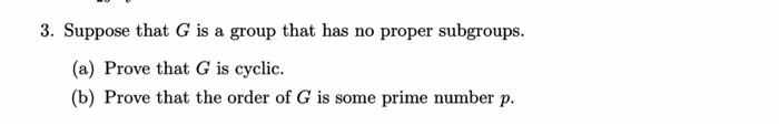 Solved 3. Suppose that G is a group that has no proper | Chegg.com
