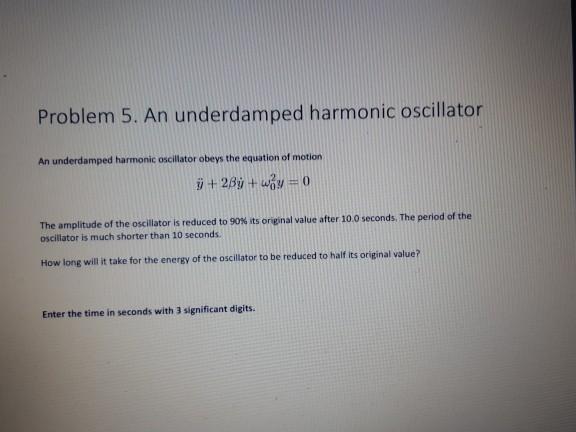 Solved Problem 5. An underdamped harmonic oscillator An | Chegg.com
