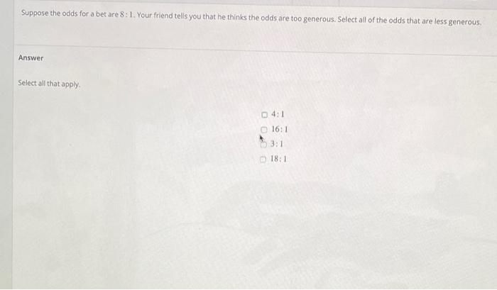 Solved Suppose the odds for a bet are 8:1. Your friend tells | Chegg.com