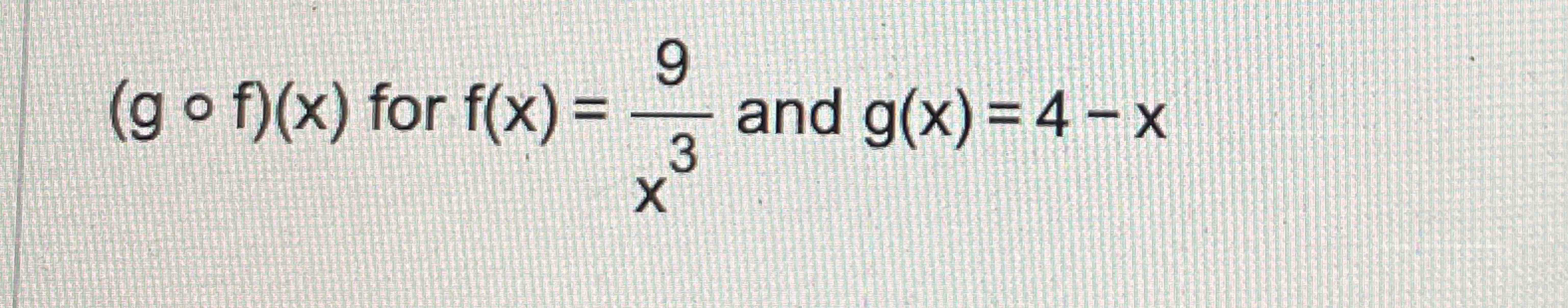 Solved (gof)(x) ﻿for f(x)=9x3 ﻿and g(x)=4-x | Chegg.com