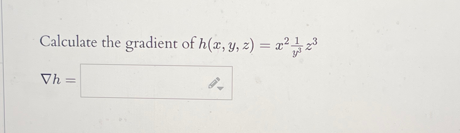 Solved Calculate the gradient of h(x,y,z)=x21y3z3gradh= | Chegg.com