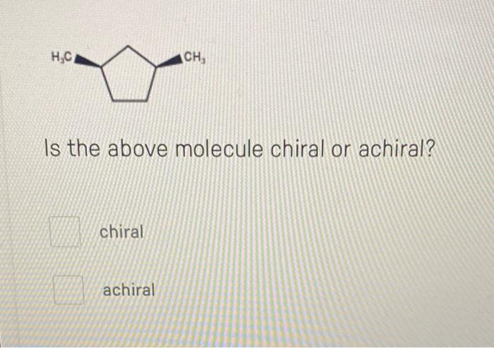 Solved Is the above molecule chiral or achiral? chiral | Chegg.com