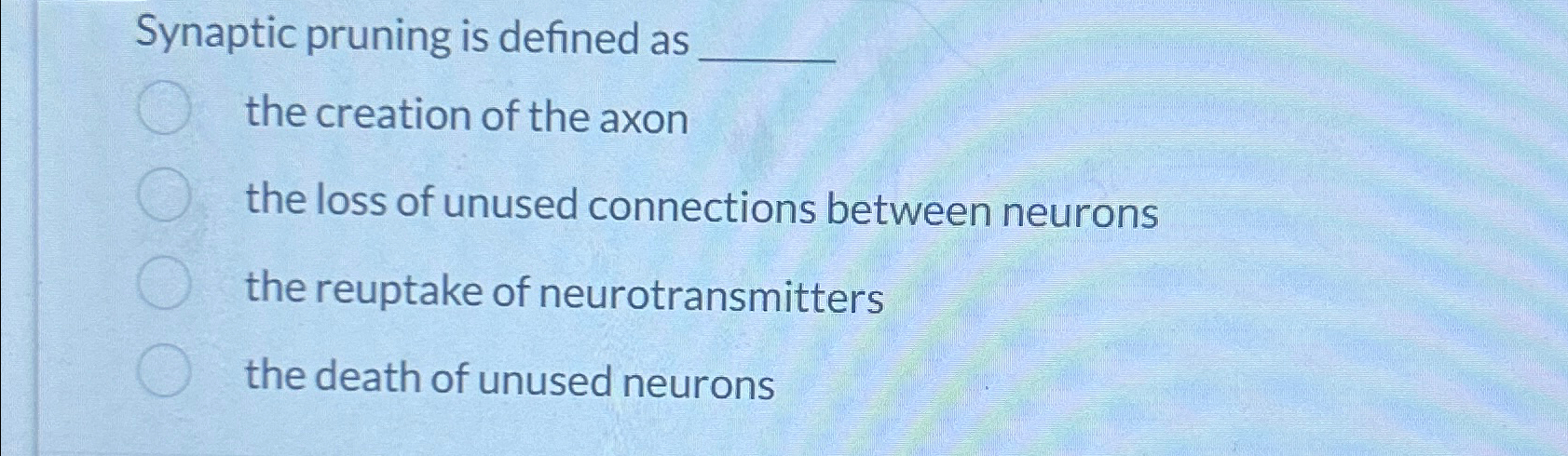 Solved Synaptic pruning is defined asthe creation of the | Chegg.com