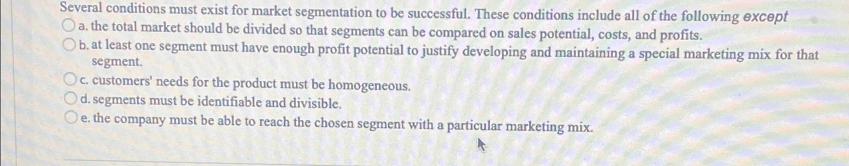 Solved Several conditions must exist for market segmentation | Chegg.com