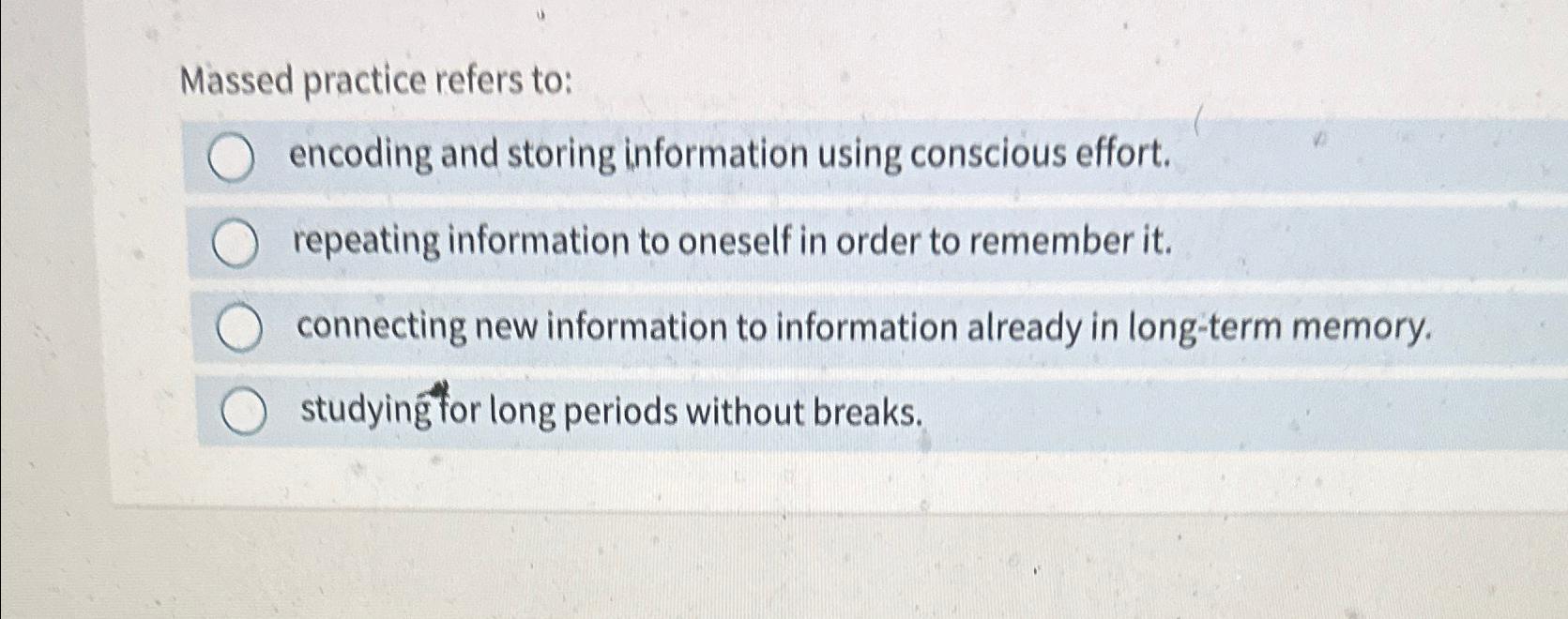 Solved Massed practice refers to:encoding and storing | Chegg.com