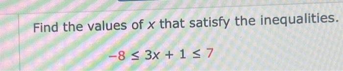Solved Find the values of x that satisfy the inequalities. | Chegg.com